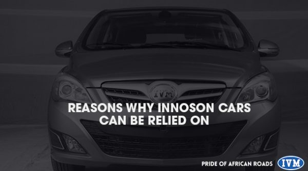 7 REASONS WHY INNOSON CARS CAN BE RELIED ON - Innoson Vehicle Manufacturing